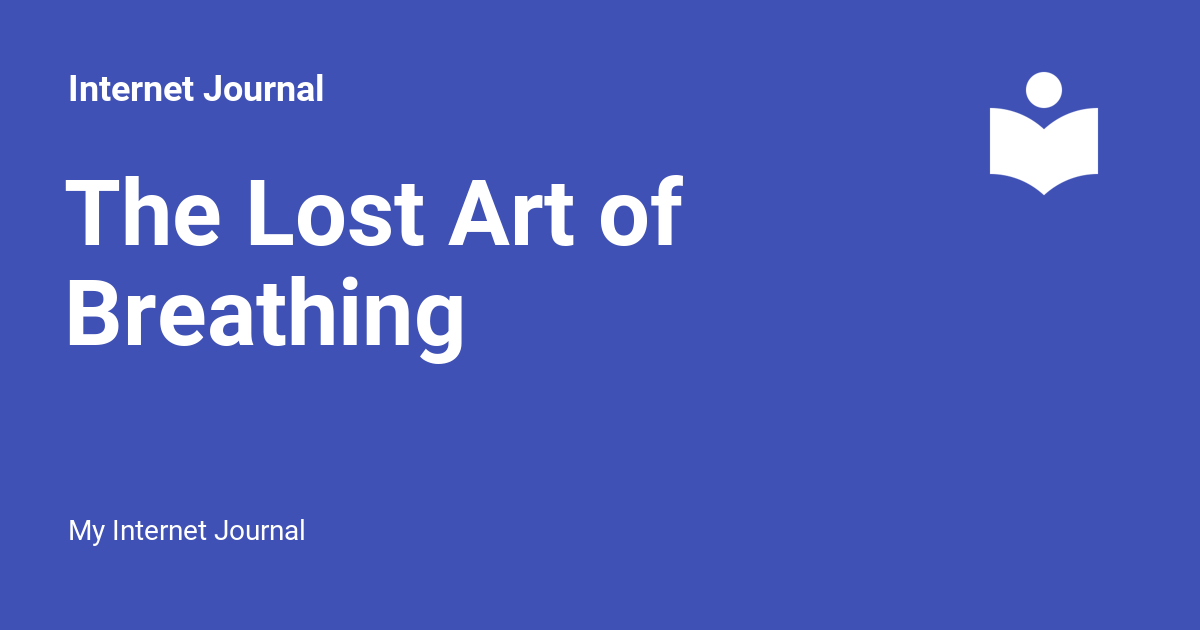 The Lost Art of Breathing - Internet Journal