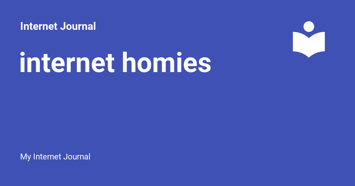 internet homies - Internet Journal